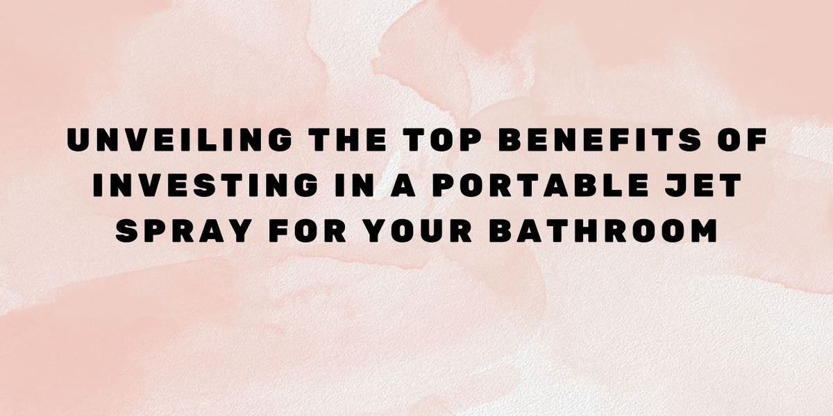 Benefits of Investing in a Portable Jet Spray – Feel Spotless